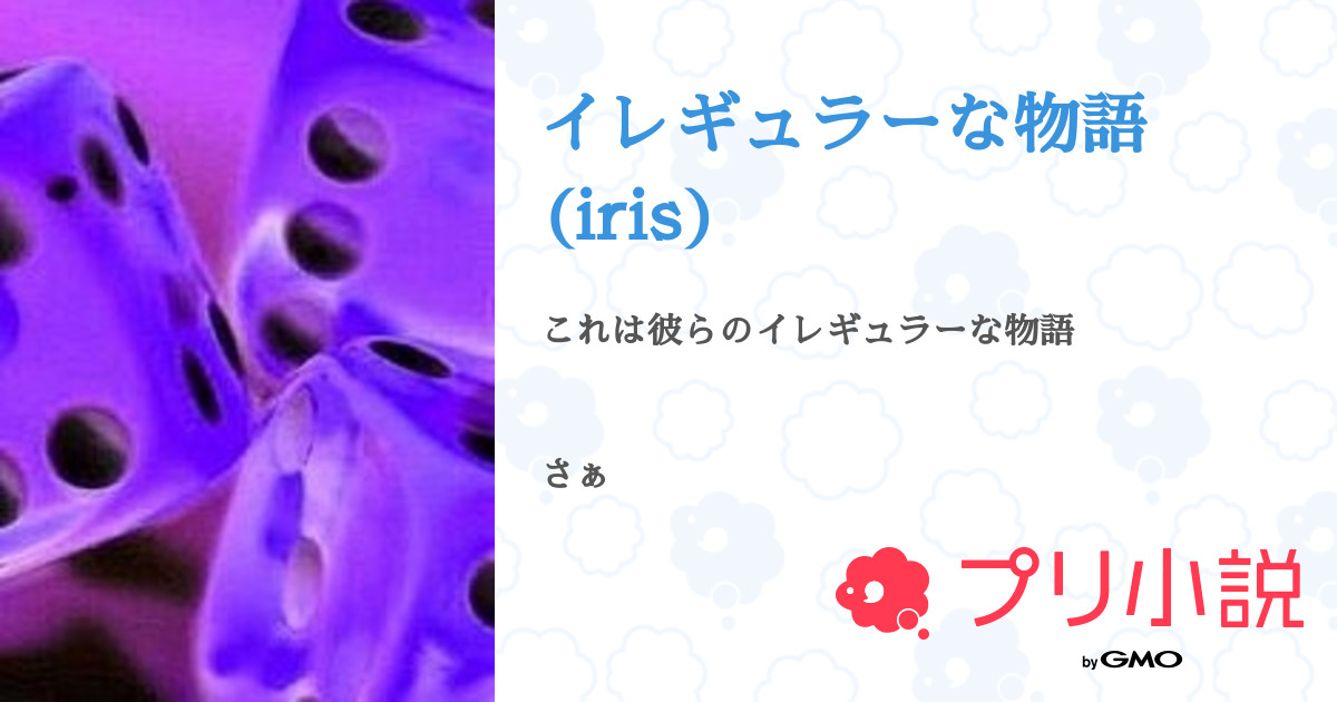 イレギュラーな物語 (iris) - 全21話 【完結】（初雪 ️🤍 ️~はつゆき~さんの小説） | 無料スマホ夢小説ならプリ小説 byGMO
